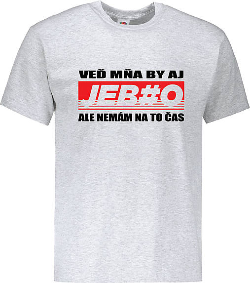 Mňa by aj jeb#o ..... pánske (L - Šedá) / jedinecne_tricka - SAShE.sk